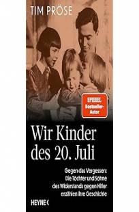 Wir Kinder des 20. Juli - Gegen das Vergessen: Die Töchter und Söhne des Widerstands gegen ...